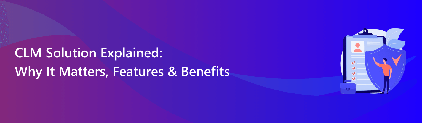 CLM Solution Explained: Why It Matters, Features & Benefits